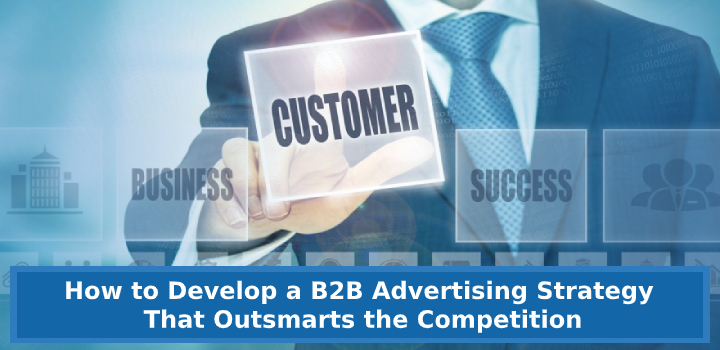 How To Develop A B2B Advertising Strategy That Outsmarts The ...