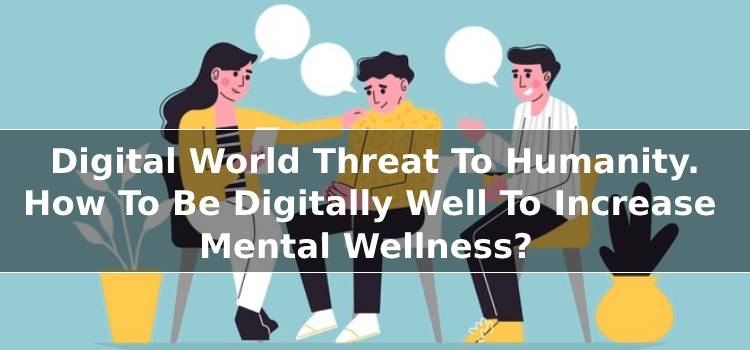 Digital World Is Threat To Humanity & Digital Wellbeing Is The Solution
