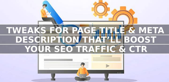 Tweaks For Title Tag & Meta Description That’ll Boost Your SEO Traffic & CTR