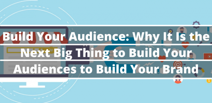Build Your Audience: Why It Is The Next Big Thing To Build Your ...