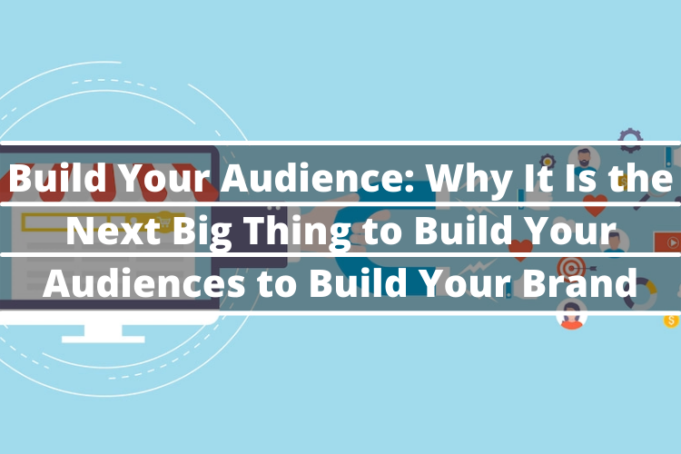 Build Your Audience: Why It Is The Next Big Thing To Build Your ...
