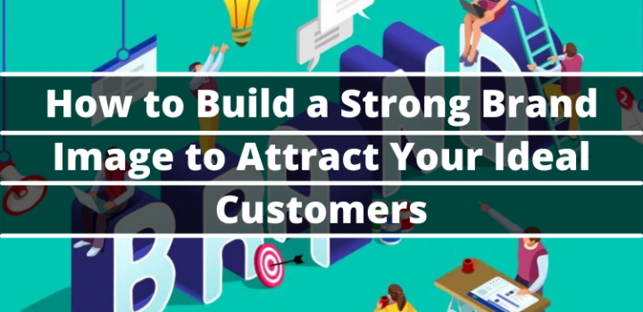 How To Build A Strong Brand Image To Attract Your Ideal Customers ...