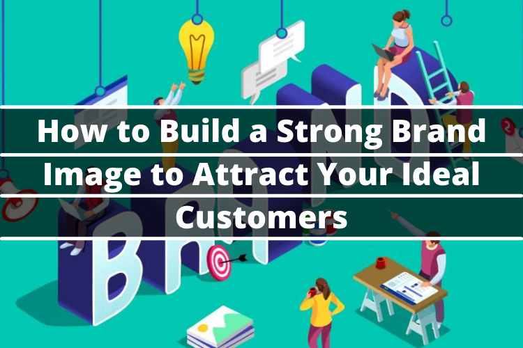 How To Build A Strong Brand Image To Attract Your Ideal Customers how-to-build-a-strong-brand-image-to-attract-your-ideal-customers