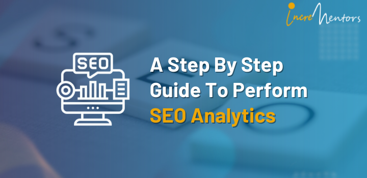 A Step By Step Guide To Perform SEO Analytics | Incrementors