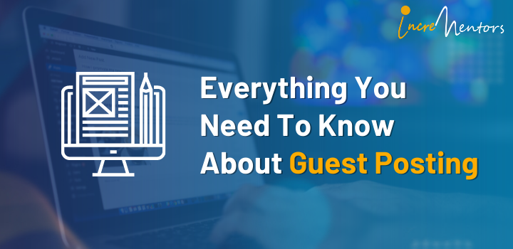 Everything You Need To Know About Guest Posting | Incrementors