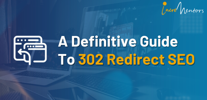 A Definitive Guide To 302 Redirect SEO | Incrementors