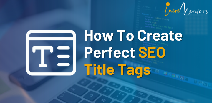 How To Create Perfect SEO Title Tags | Incrementors