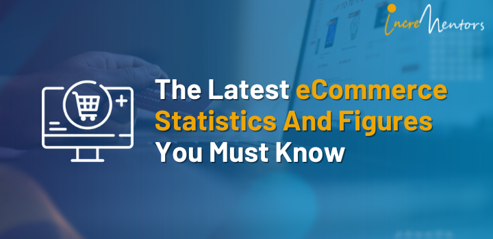 The Latest ECommerce Statistics And Figures You Must Know | Incrementors