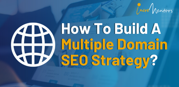How To Build A Multiple Domain SEO Strategy? | Incrementors How To Build A Multiple Domain SEO Strategy? | Incrementors