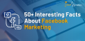 50+ Interesting Facts About Facebook Marketing | Incrementors