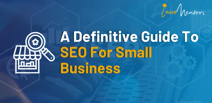 A Definitive Guide To SEO For Small Business | Incrementors
