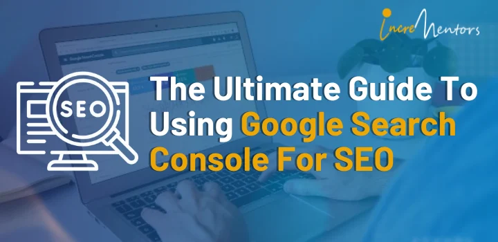 The Ultimate Guide To Using Google Search Console For SEO | Incrementors