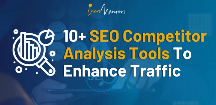 10+ SEO Competitor Analysis Tools To Enhance Traffic | Incrementors