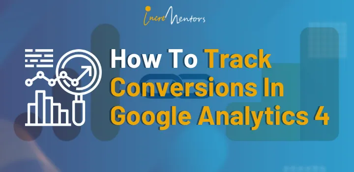 How To Track Conversions In Google Analytics 4 | Incrementors