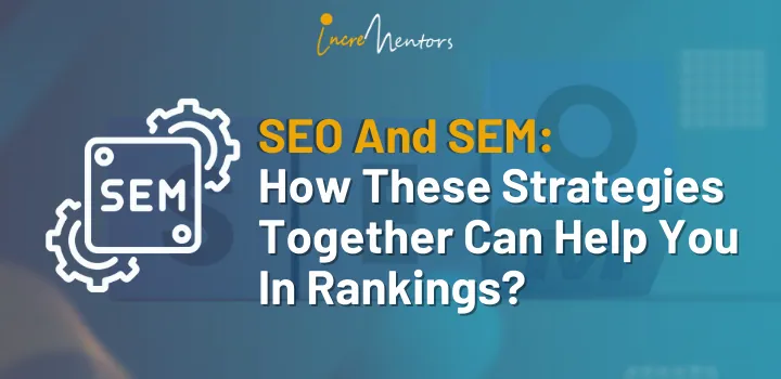 SEO And SEM: How These Strategies Together Can Help You In Rankings ...