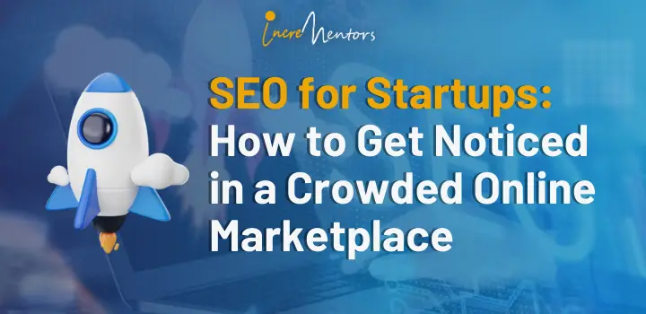 SEO For Startups: How To Get Noticed In A Crowded Online Marketplace | Incrementors